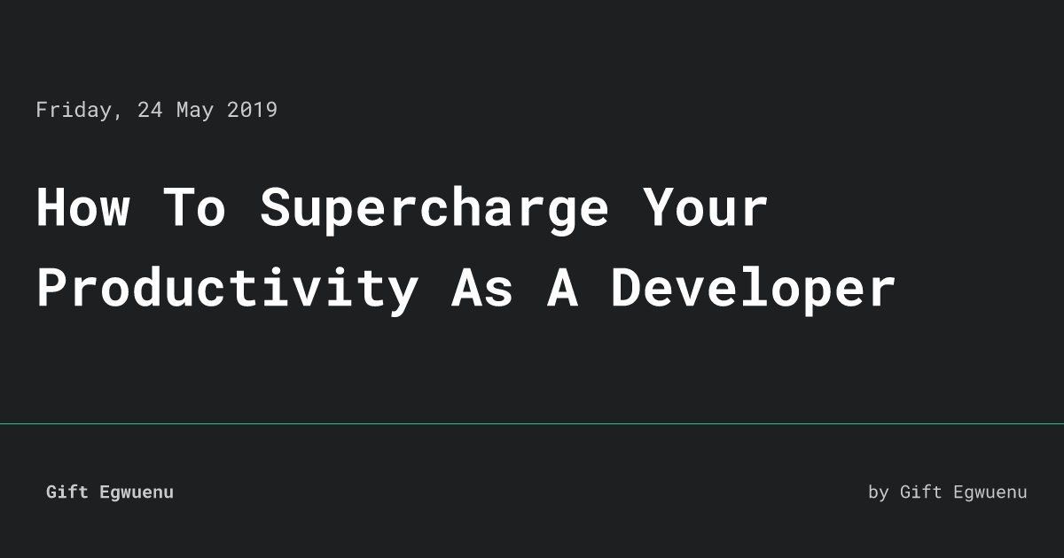 How To Supercharge Your Productivity As A Developer • Gift Egwuenu