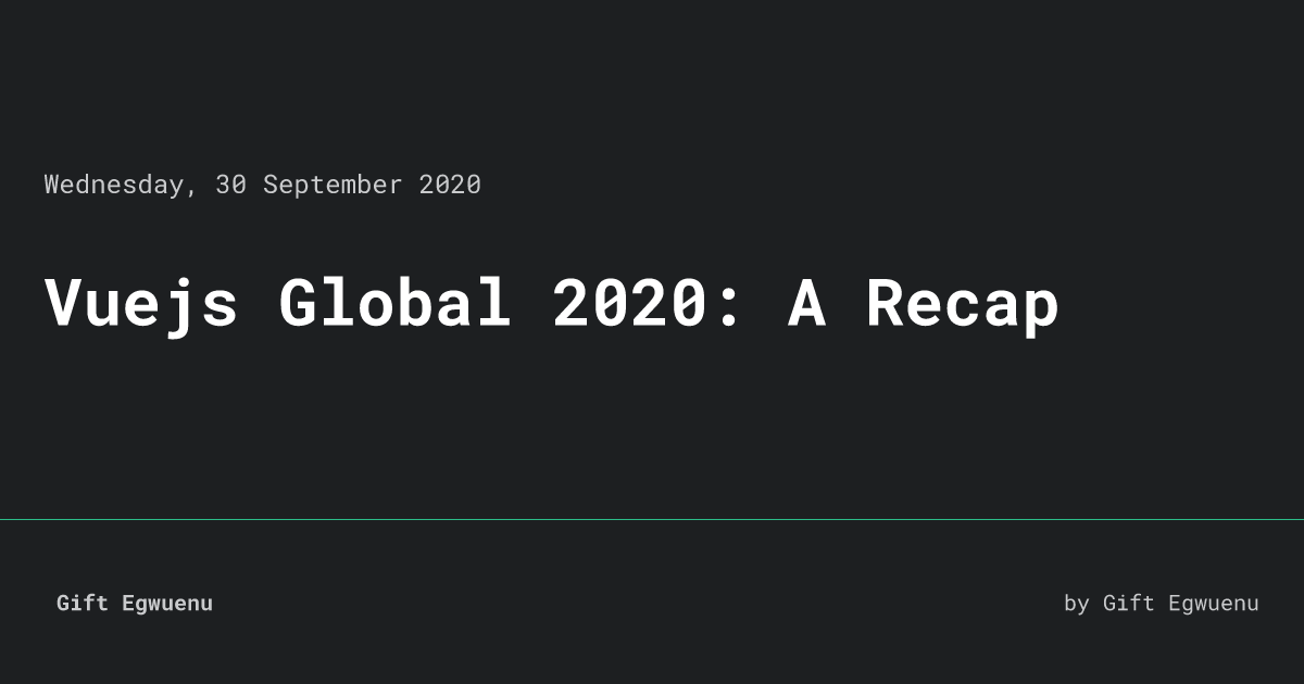 Vuejs Global 2020: A Recap • Gift Egwuenu Vuejs Global 2020: A Recap • Gift Egwuenu